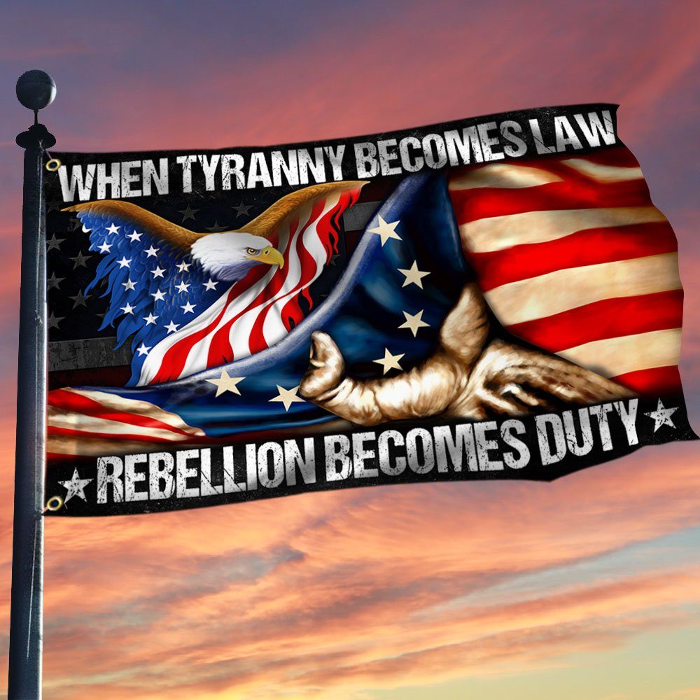 When Tyranny Becomes Law Rebellion Becomes Duty Betsy Ross Grommet Flag ...