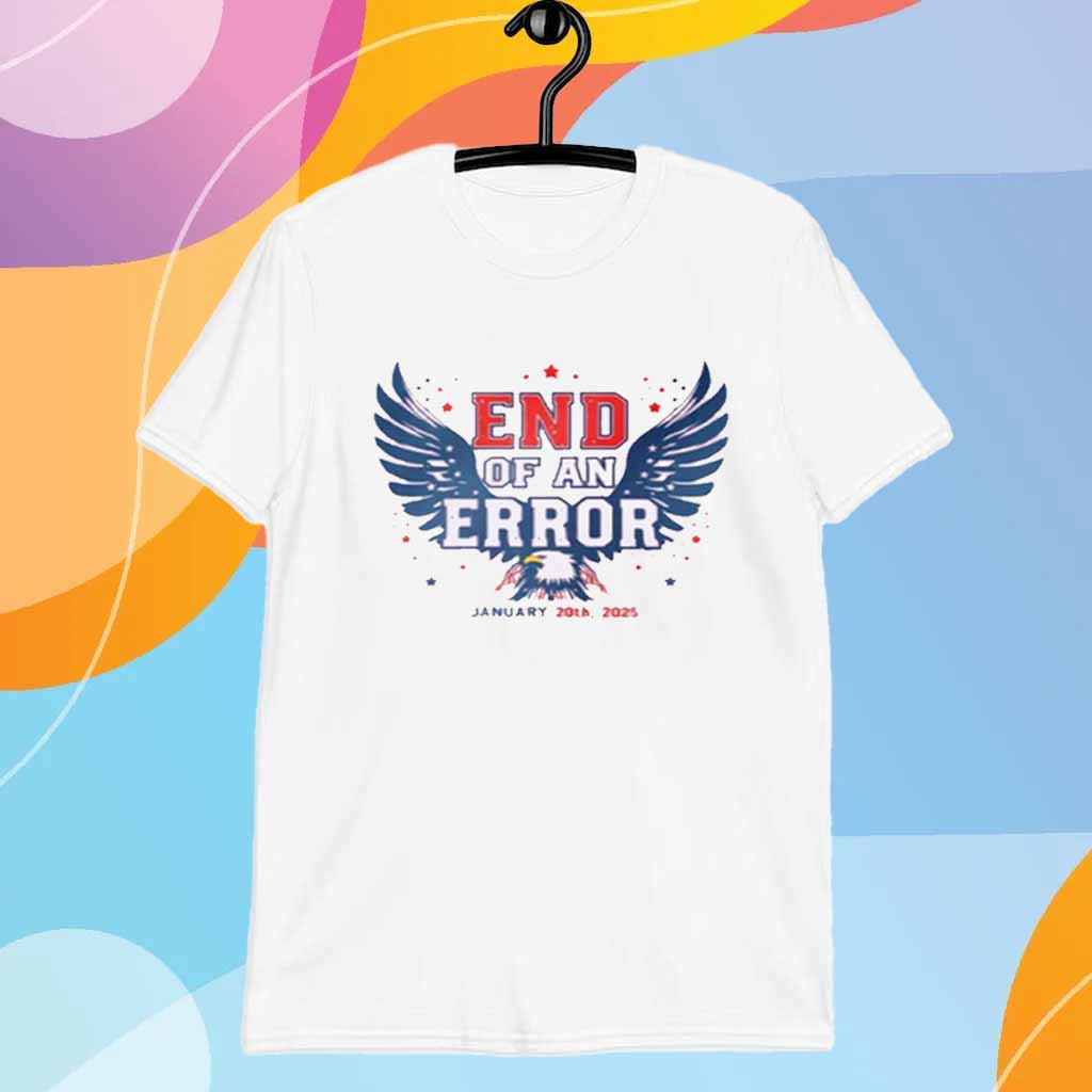 End of an Error T-Shirt january 20 2025 patriotic T-Shirt – Flagwix