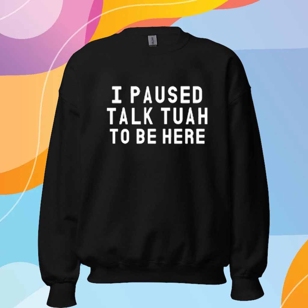 Iamcrack19 I Paused Talk Tuah To Be Here Shirt - Flagwix