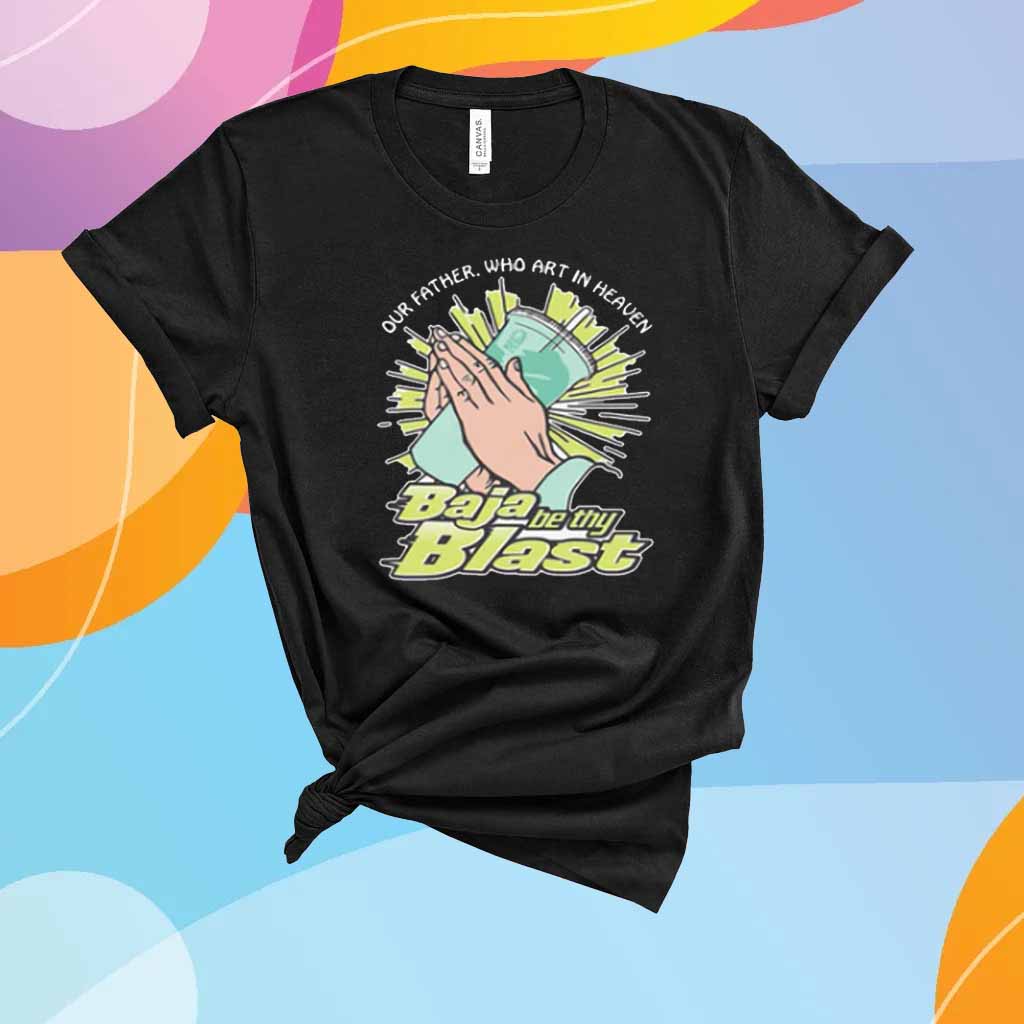 Our Father, Who Art In Heaven Baja Be Thy Blast T-Shirt – Flagwix
