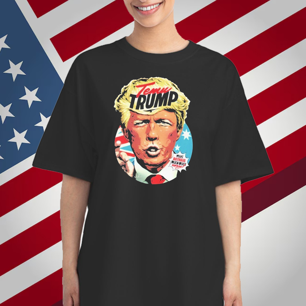 Temu Trump Make Australia Much Much Worse T-Shirt - Flagwix