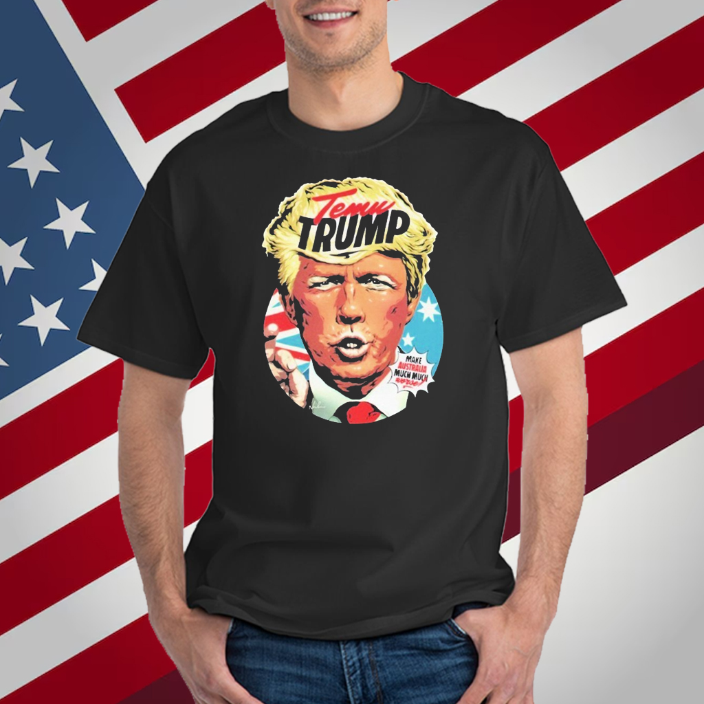 Temu Trump Make Australia Much Much Worse T-Shirt - Flagwix