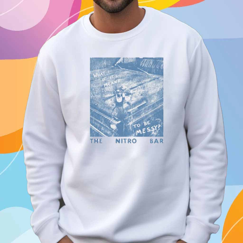The Nitro Bar Meant To Be Messy T-Shirt – Flagwix